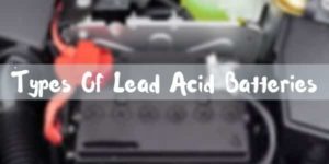 #4 Types of Lead Acid Batteries - You Need To Know
